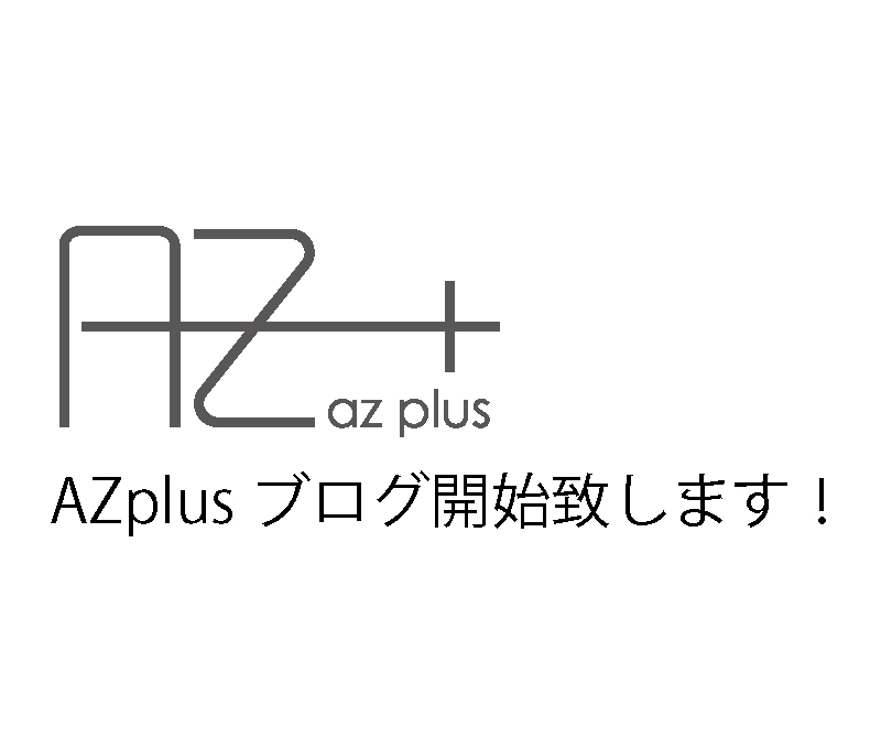 AZplus ブログ開始致します！ ｜スタッフブログ｜AZ plus（アズプラス）
